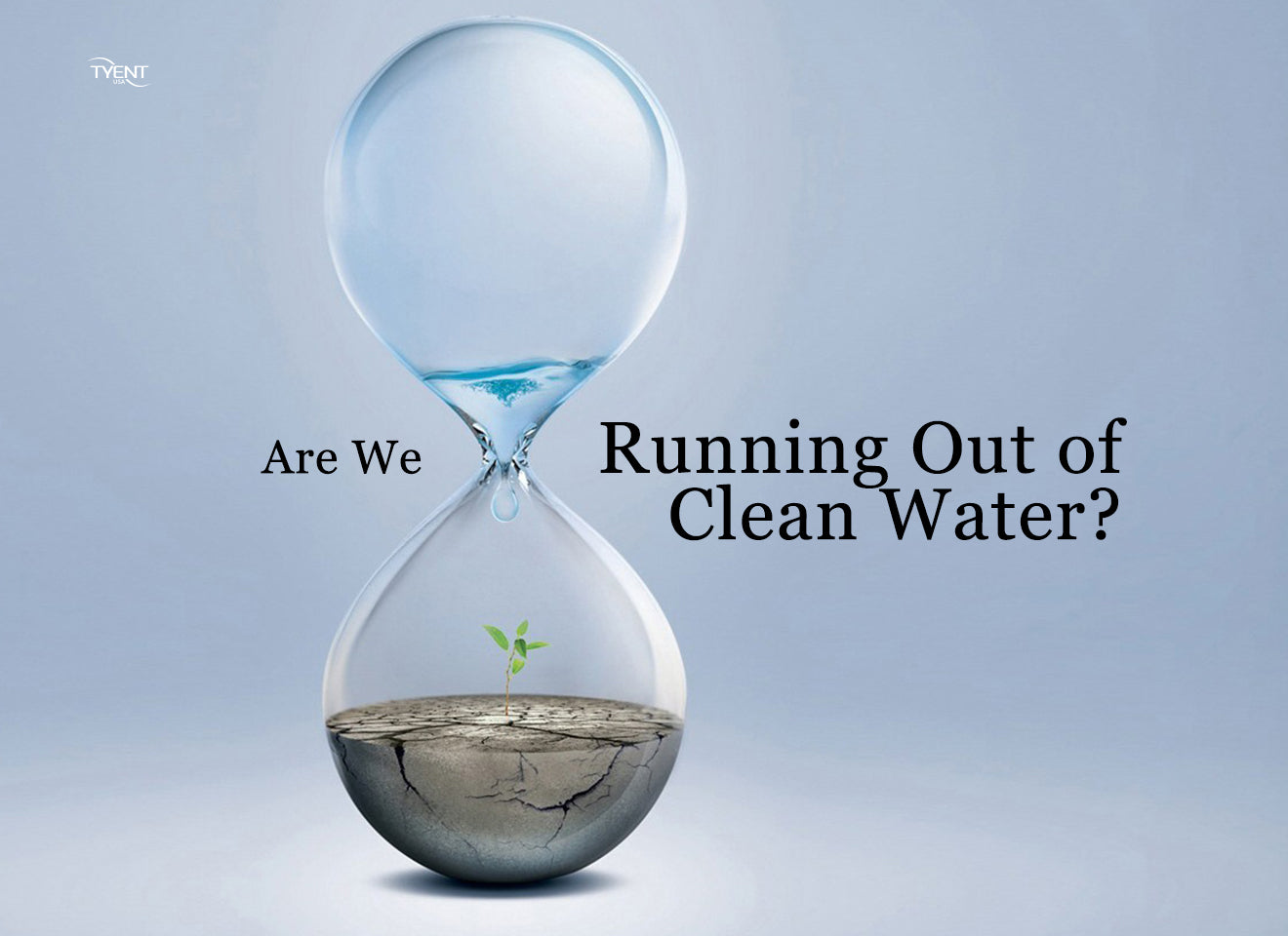 Are We Running Out of Clean Water? – Tyent